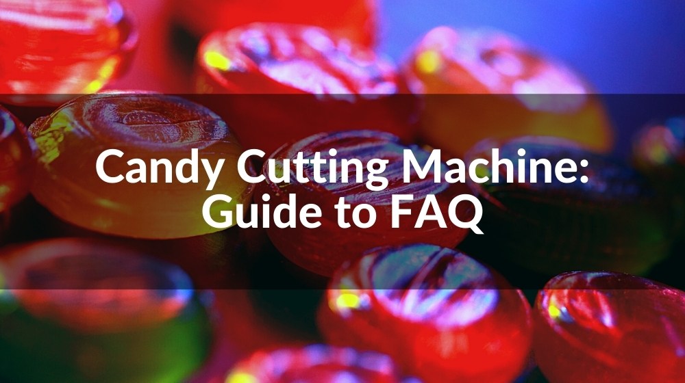Candy Cutting Machine: Guide to FAQ