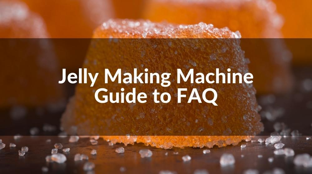 Jelly Making Machine: Guide to FAQ