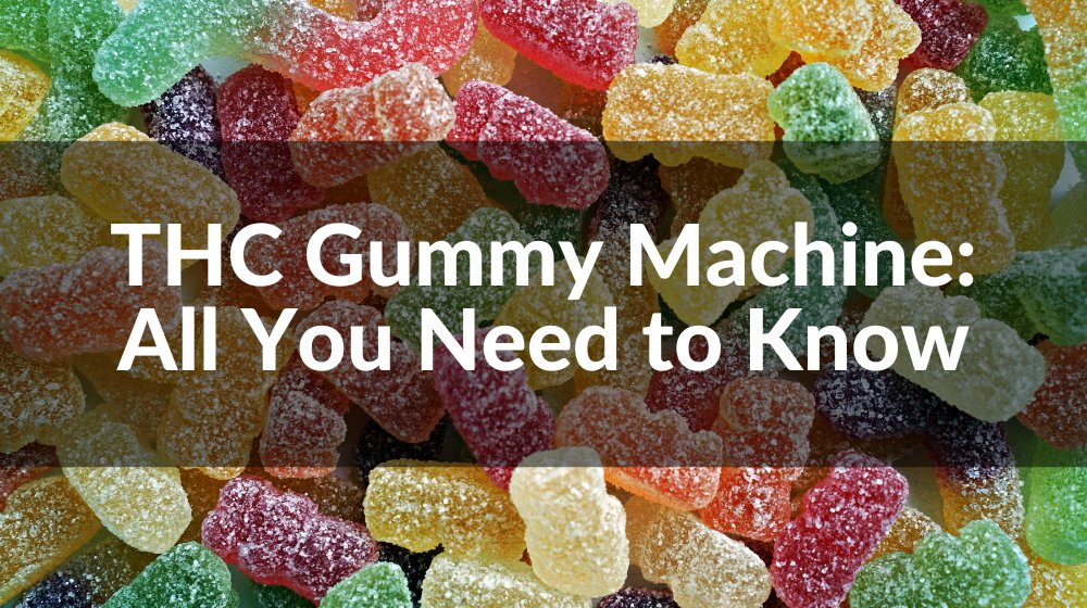 THC Gummy Making Machine: All You Need to Know